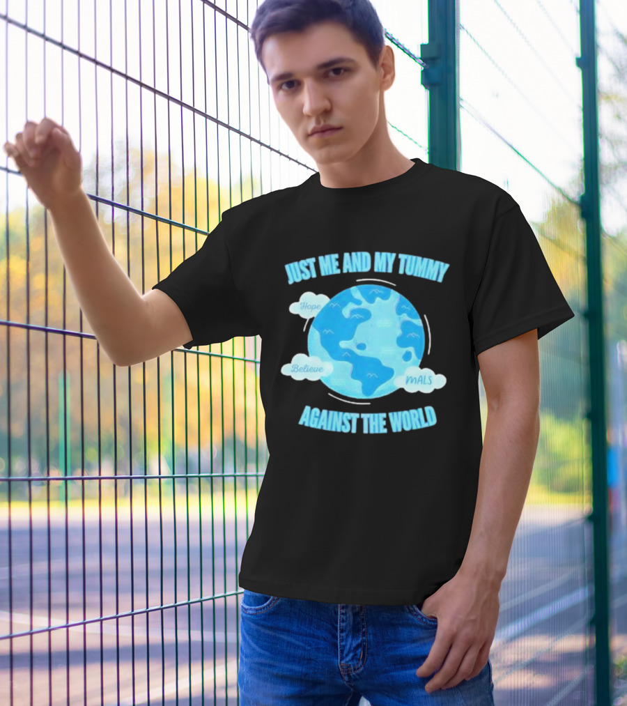 Just Me And My Tummy Against The World Hope Believe MALS T-Shirt
