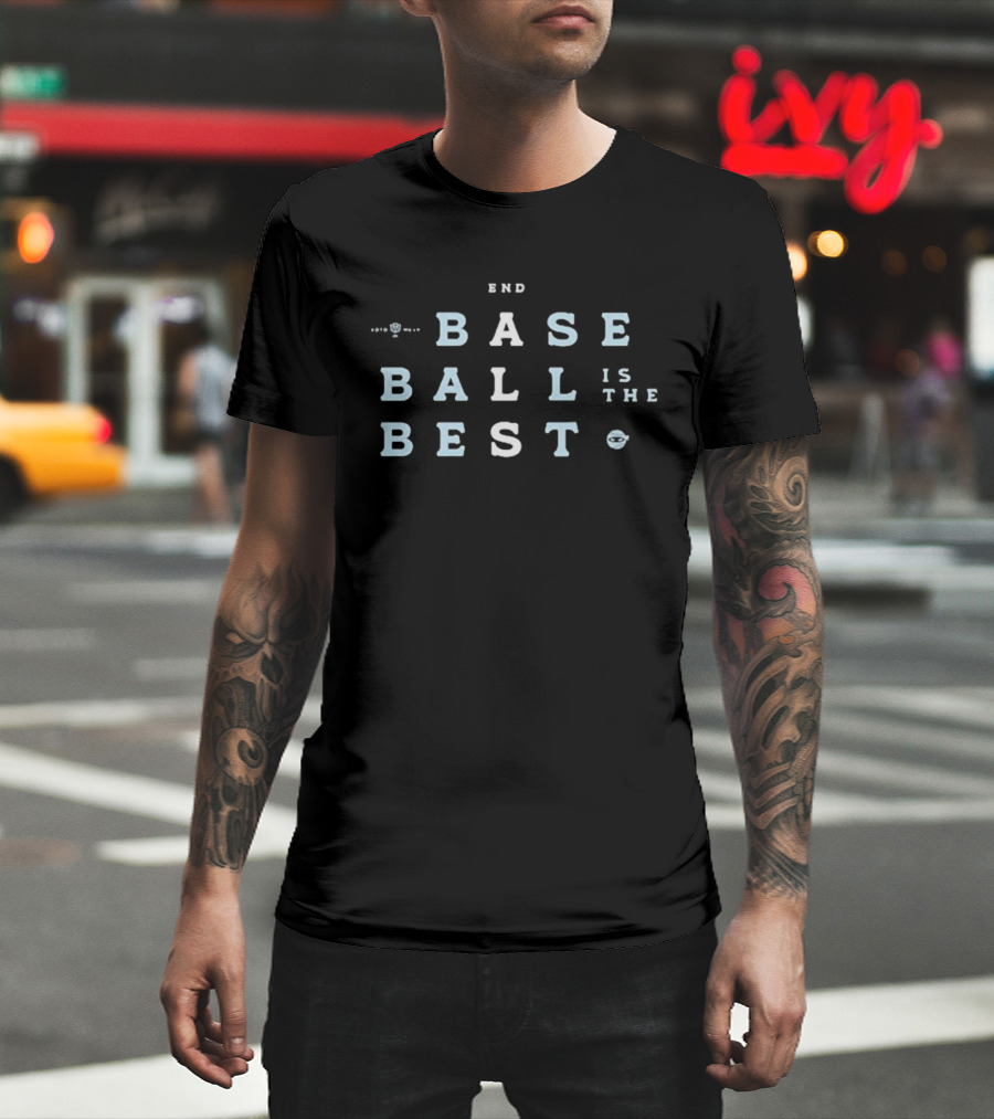 End Baseball Is The Best T-Shirt