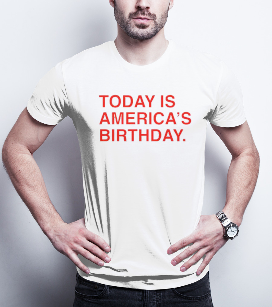 Today Is America’s Birthday T-Shirt
