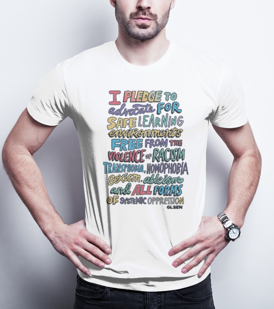 Glsen Store I Pledge To Advocate For Safe Learning Environments Free From Racism And All Forms Of Oppression T-Shirt