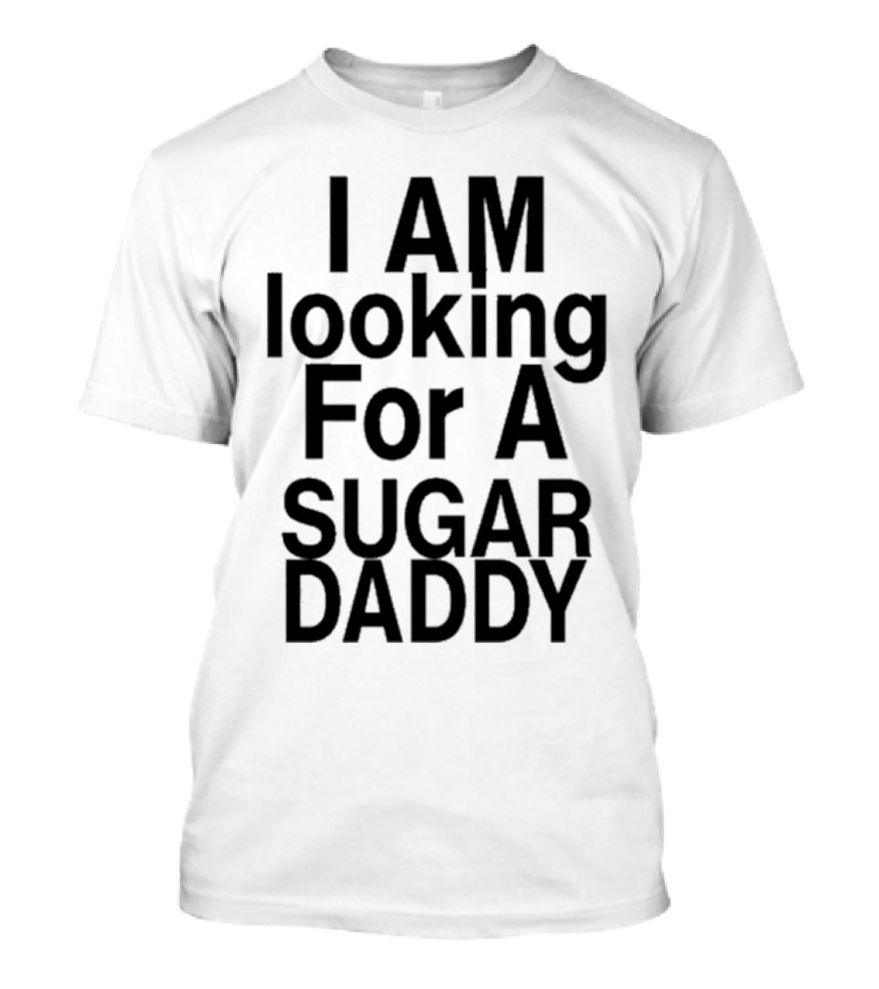 I AM Looking For A Sugar Daddy T-Shirt