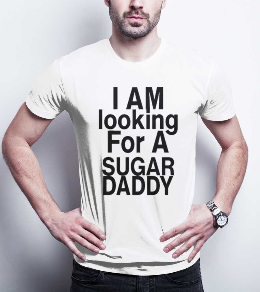 I AM Looking For A Sugar Daddy T-Shirt