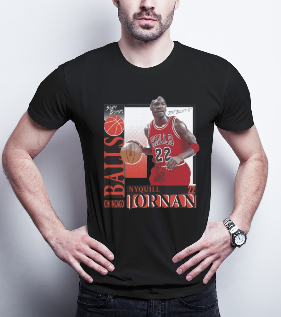 Slam Dump Choncago Balls Nyquill Jornan 22 Just Don’t It T-Shirt