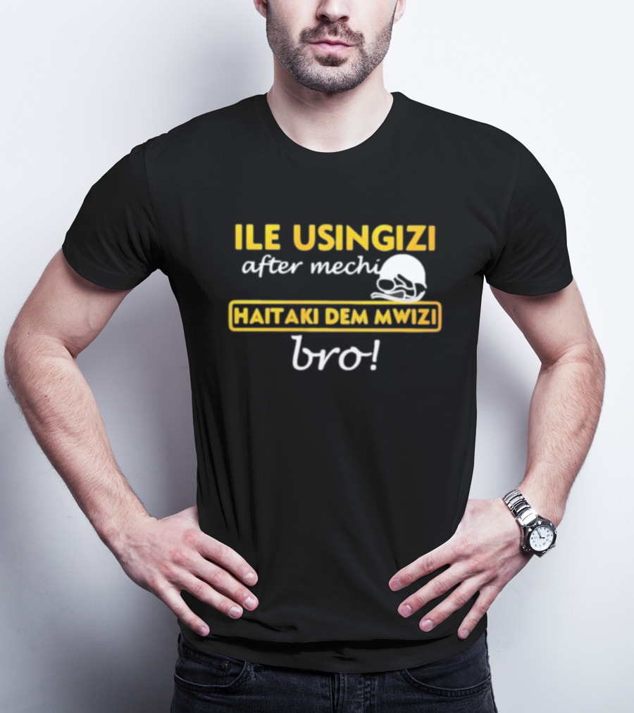 ILE USINGIZI After Mechi Haitaki Dem Mwizi Bro T-Shirt