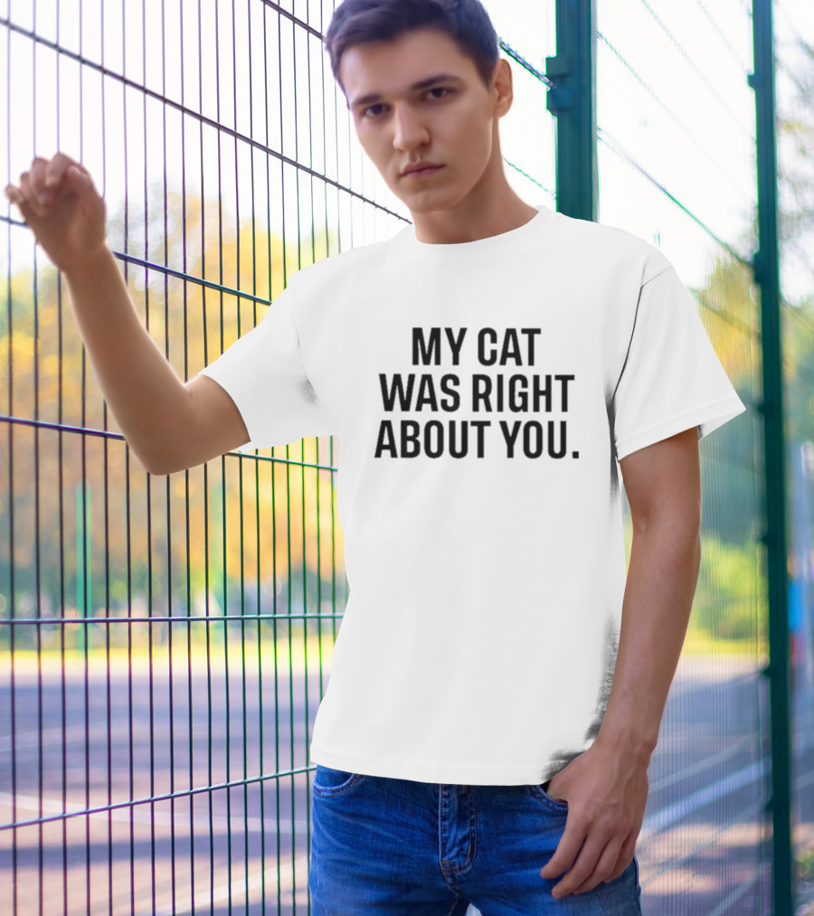 My Cat Was Right About You Purrfect Wisdom T-Shirt