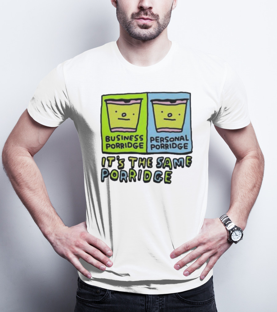 Business Porridge Personal Porridge It's The Same Porridge T-Shirt