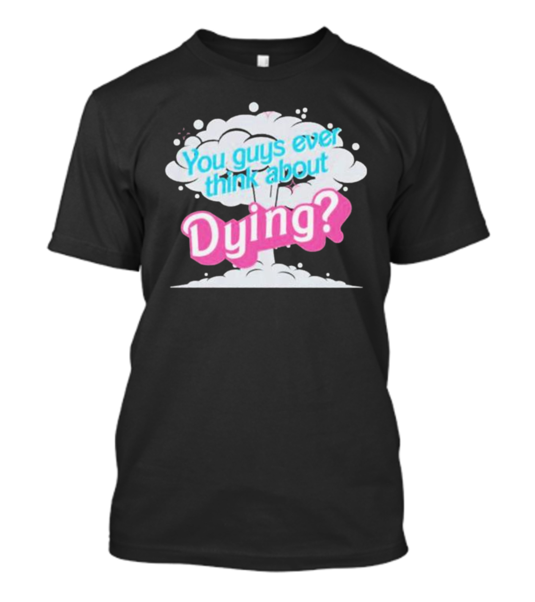 Barbie Movie You Guys Ever Think About Dying Cloud T-Shirt