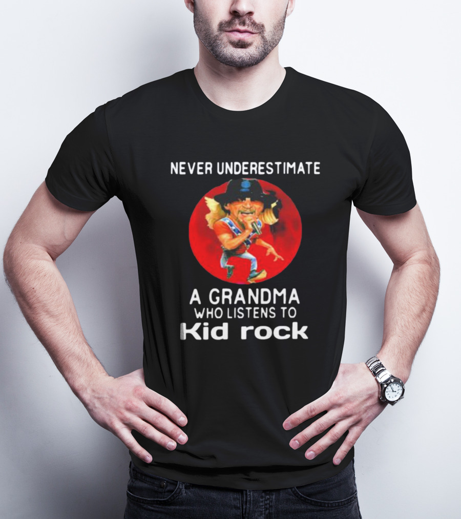 Never Underestimate A Grandma Who Listens To Kid Rock T-Shirt