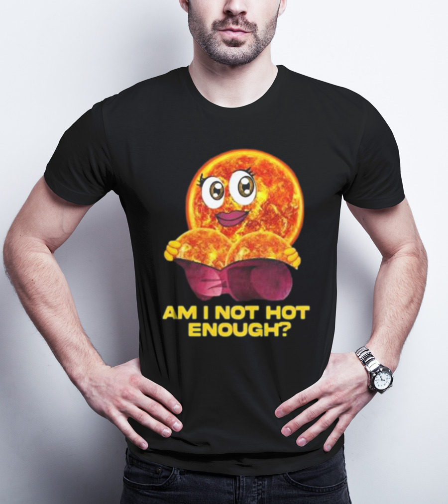 AM I NOT HOT ENOUGH Sun Face With Heart Shape T-Shirt