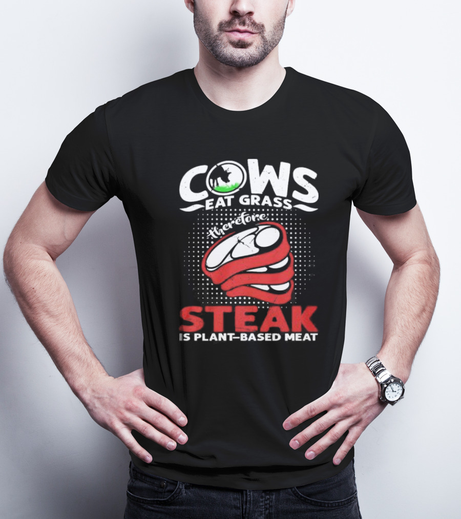 Cows Eat Grass Therefore Steak Is Plant-Based Meat With Cow Silhouette And Steak T-Shirt