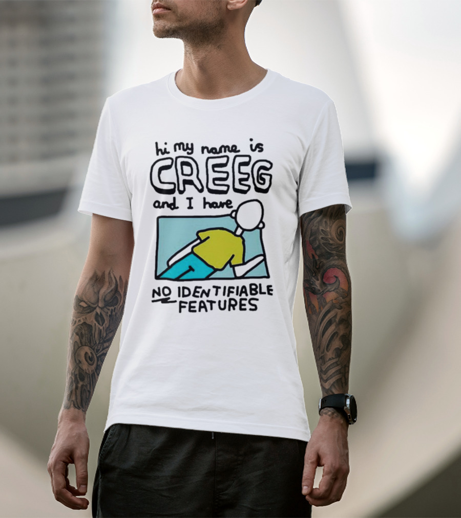 Hi My Name Is CREEG And I Have No Identifiable Features T-Shirt