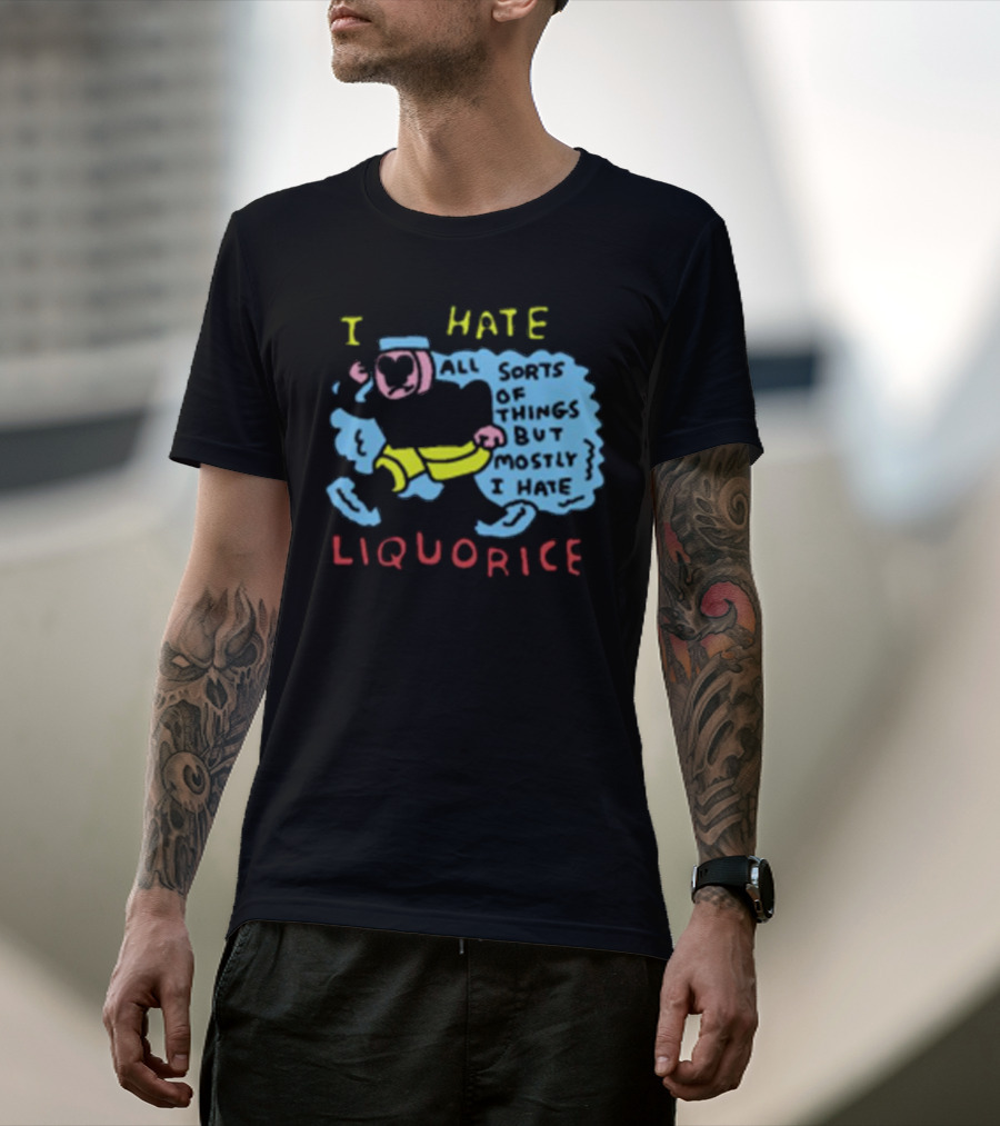 I Hate Liquorice All Sorts Of Things But Mostly I Hate Liquorice T-Shirt