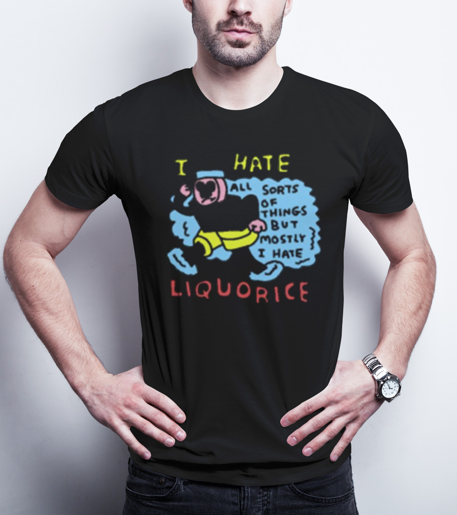 I Hate Liquorice All Sorts Of Things But Mostly I Hate Liquorice T-Shirt