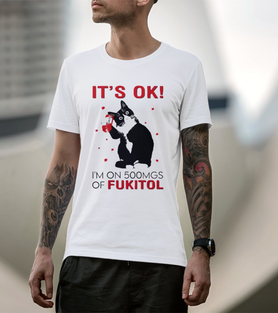 IT'S OK I'M ON 500MGS OF FUKITOL CAT WITH RED PILL BOTTLE T-Shirt