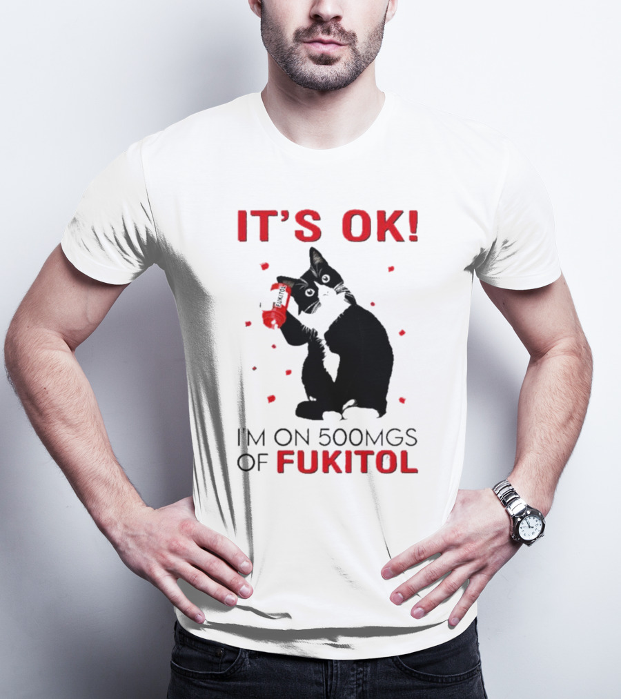 IT'S OK I'M ON 500MGS OF FUKITOL CAT WITH RED PILL BOTTLE T-Shirt