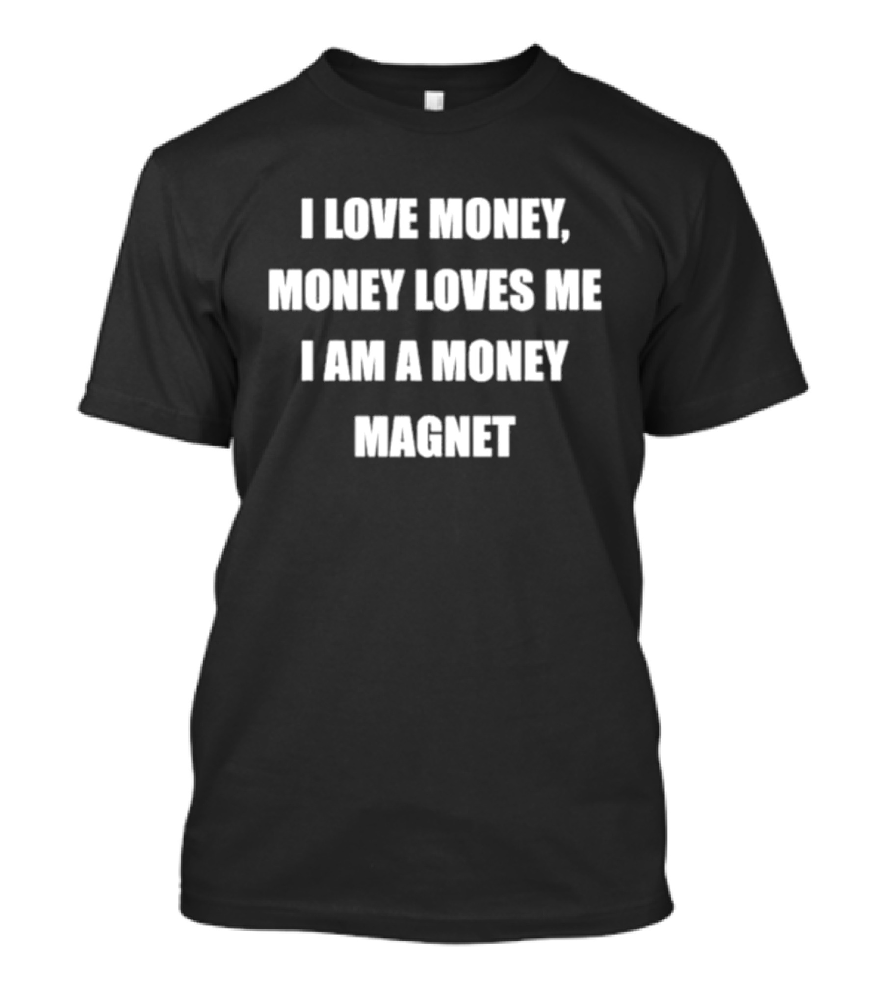 I Love Money Money Loves Me I Am A Money Magnet T-Shirt