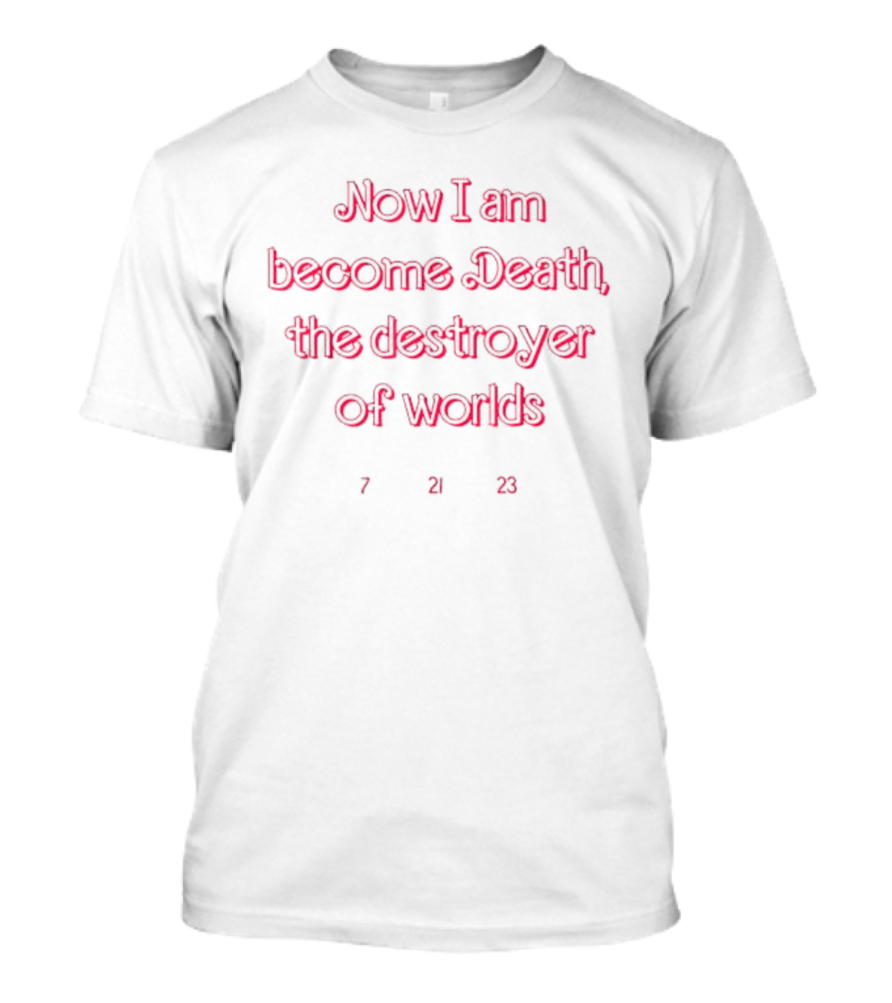 Now I Am Become Death The Destroyer Of Worlds 7 21 23 T-Shirt