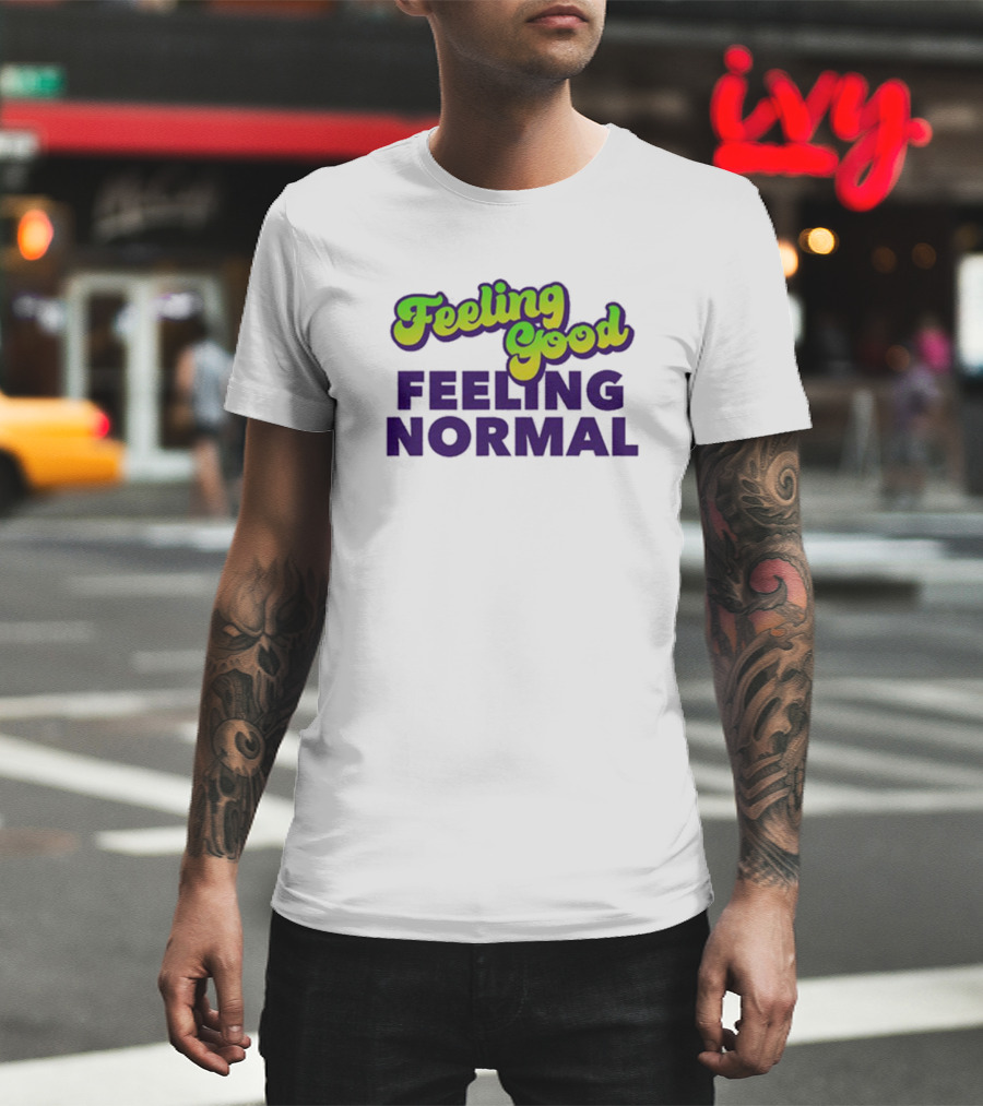 Dragtrashly Merch Feeling Good Feeling Normal Feeling Good Feeling Normal T-Shirt