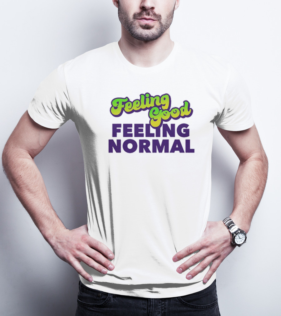 Dragtrashly Merch Feeling Good Feeling Normal Feeling Good Feeling Normal T-Shirt