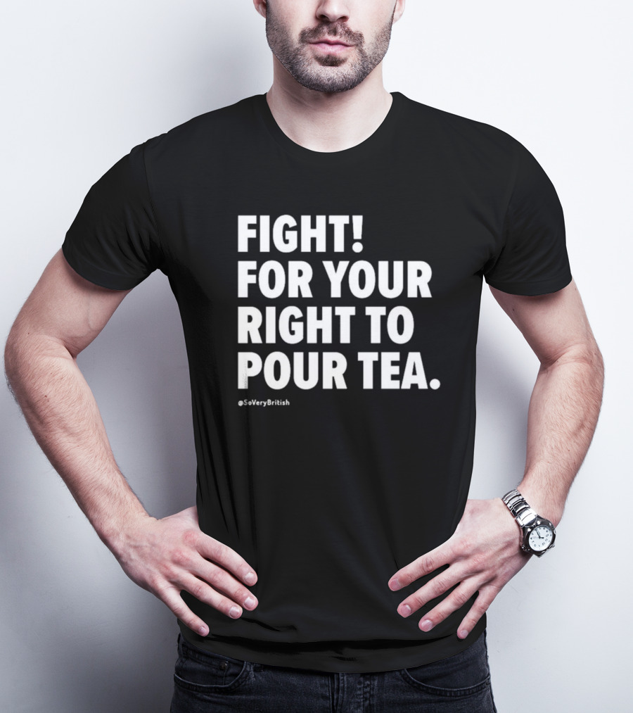 FIGHT FOR YOUR RIGHT TO POUR TEA SoVeryBritish T-Shirt