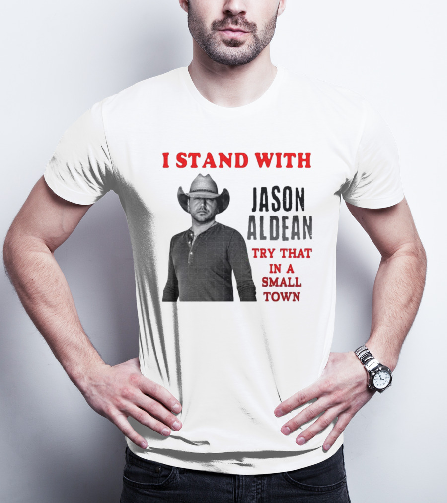 I Stand With Jason Aldean Try That In A Small Town Country Support T-Shirt