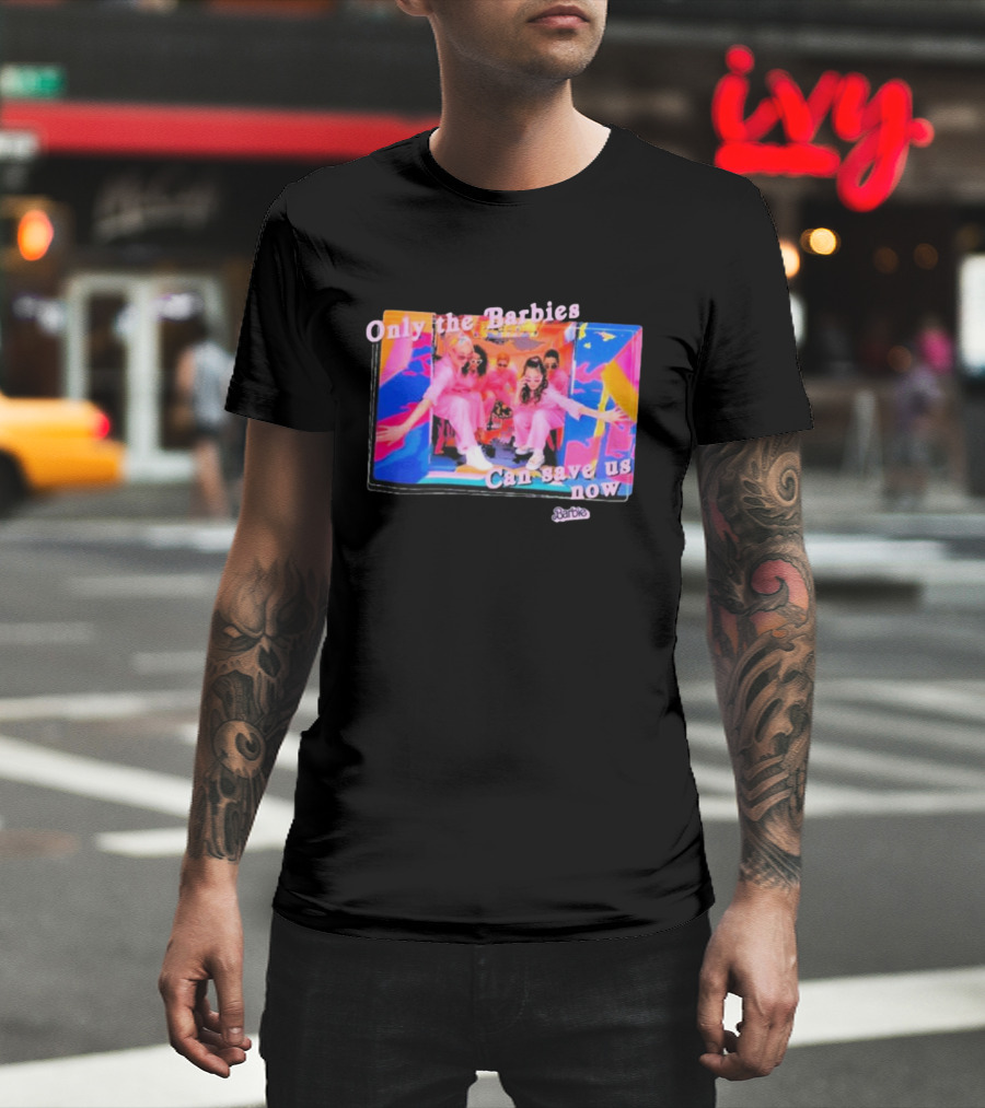 Only The Barbies Can Save Us Now Barbie The Movie Mattel Creations T-Shirt