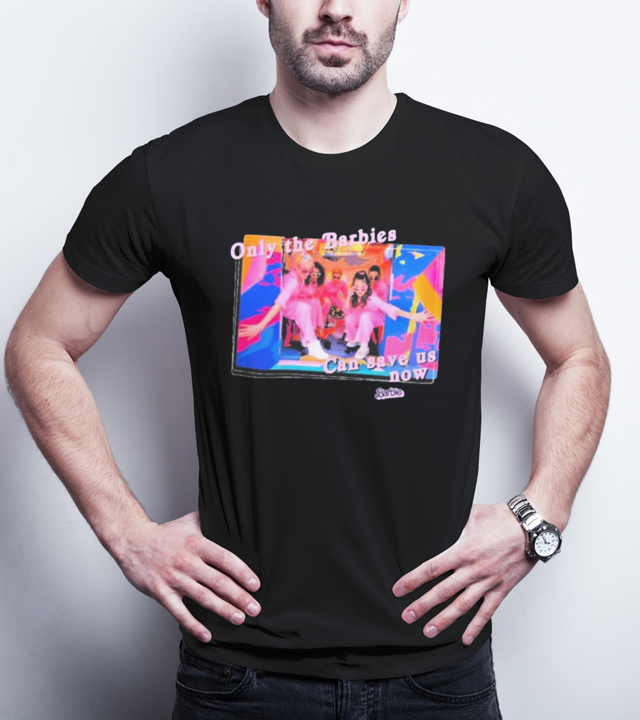 Only The Barbies Can Save Us Now Barbie The Movie Mattel Creations T-Shirt