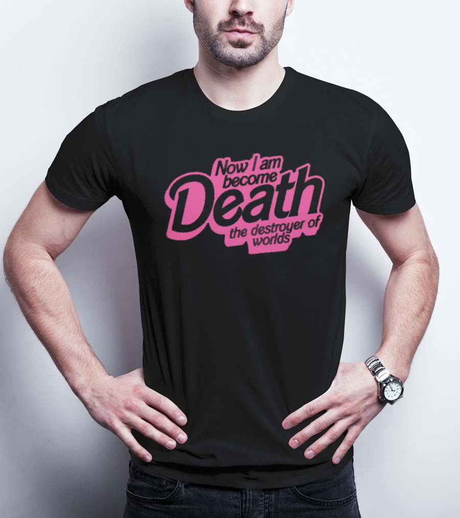 Now I Am Become Death The Destroyer Of Worlds T-Shirt