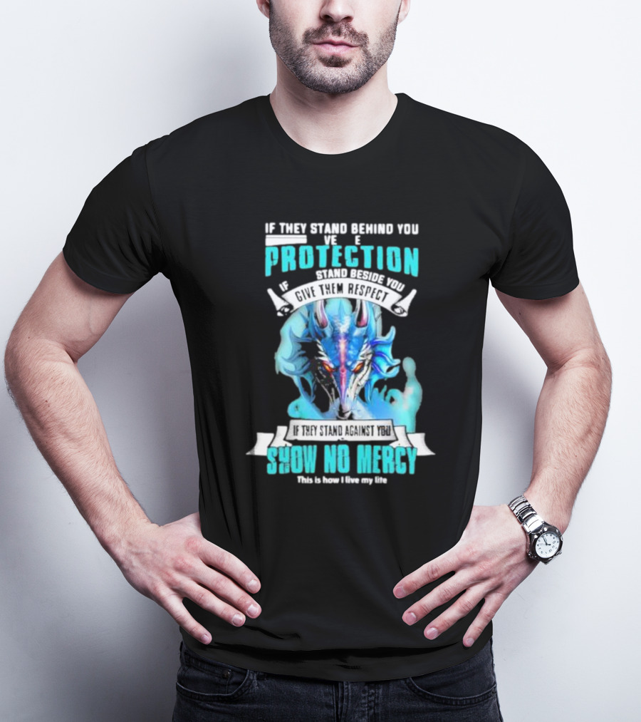 If They Stand Behind You Give Them Protection If They Stand Beside You Give Them Respect Dragon Show No Mercy T-Shirt