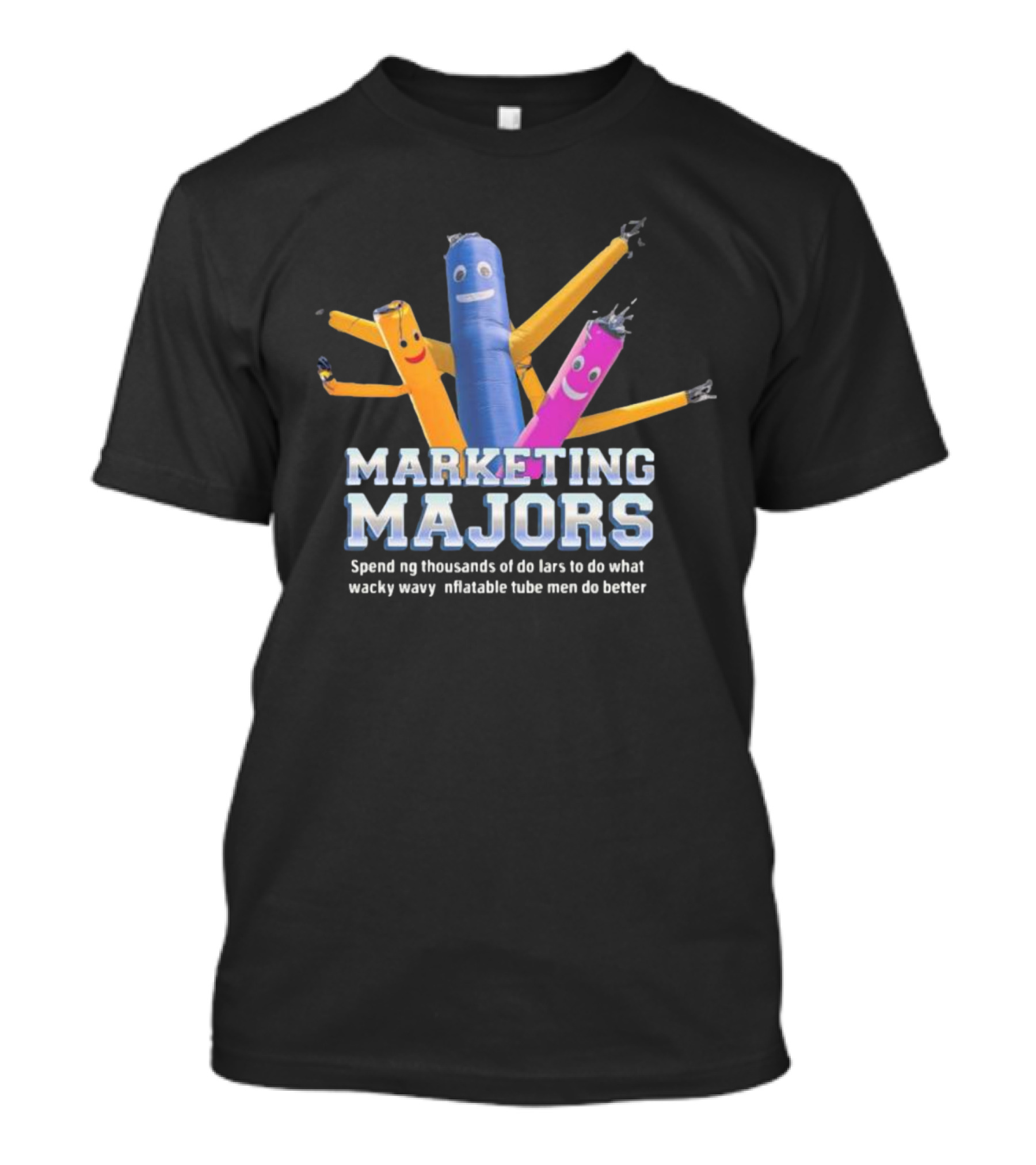 Marketing Majors Spend Thousands Of Dollars To Do What Wacky Wavy Inflatable Tube Men Do Better T-Shirt