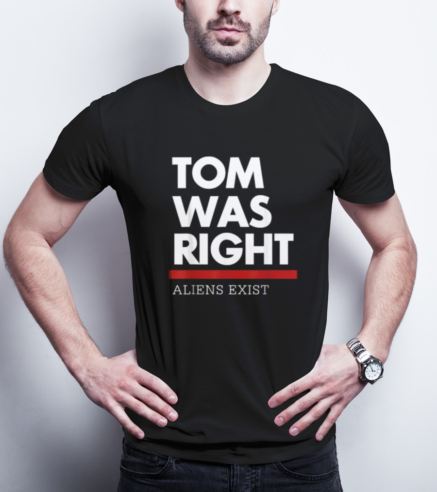 TOM WAS RIGHT ALIENS EXIST T-Shirt