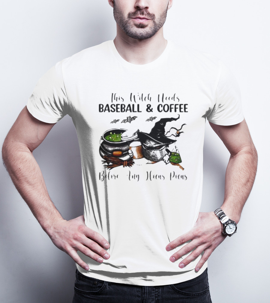 This Witch Needs Baseball And Coffee Before Any Hocus Pocus Halloween Magic Cauldrons Bats T-Shirt