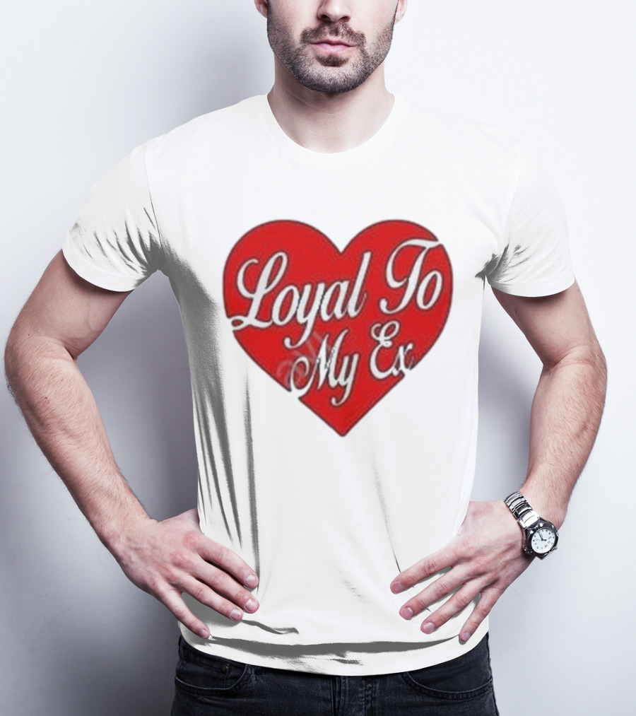 Loyal To My Ex T-Shirt