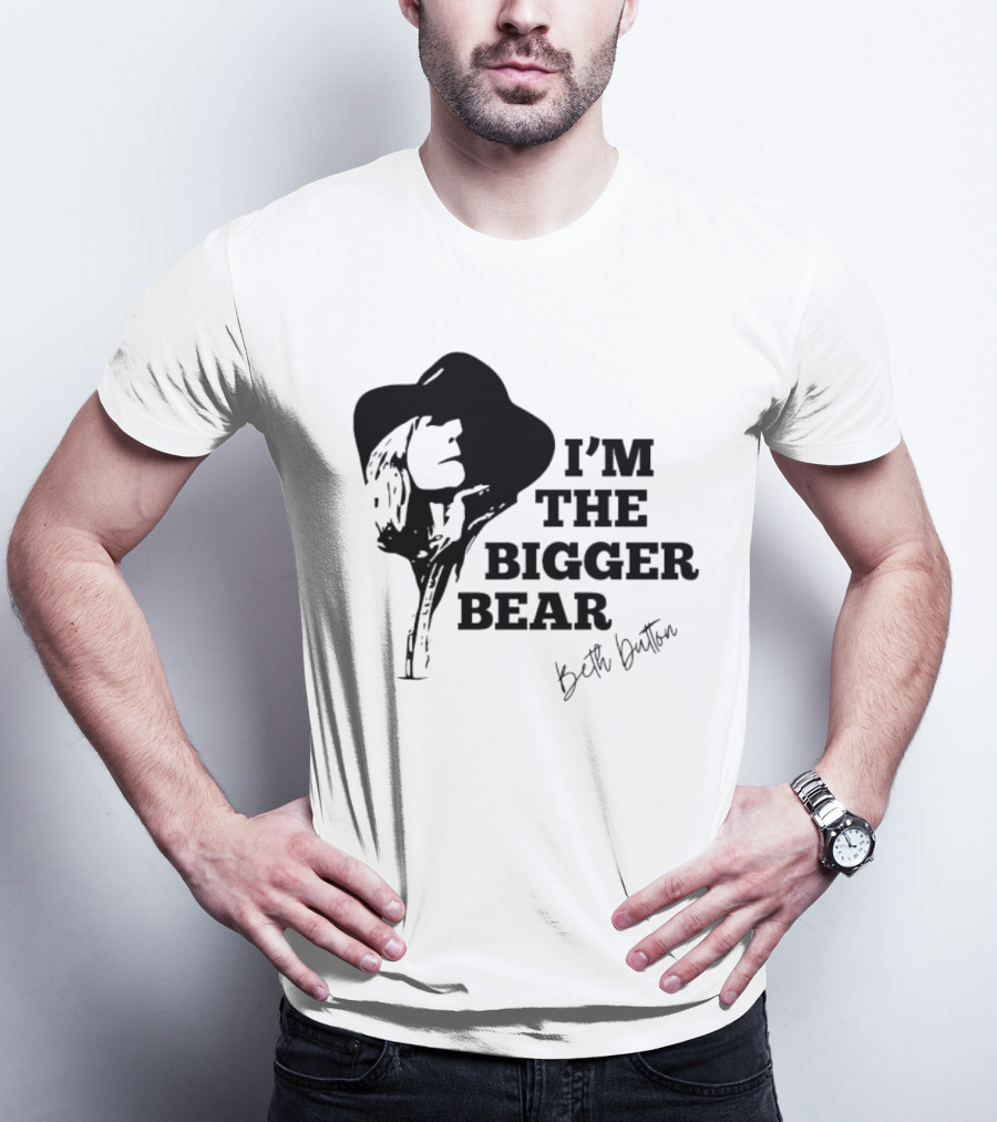 I'M THE BIGGER BEAR Beth Dutton T-Shirt