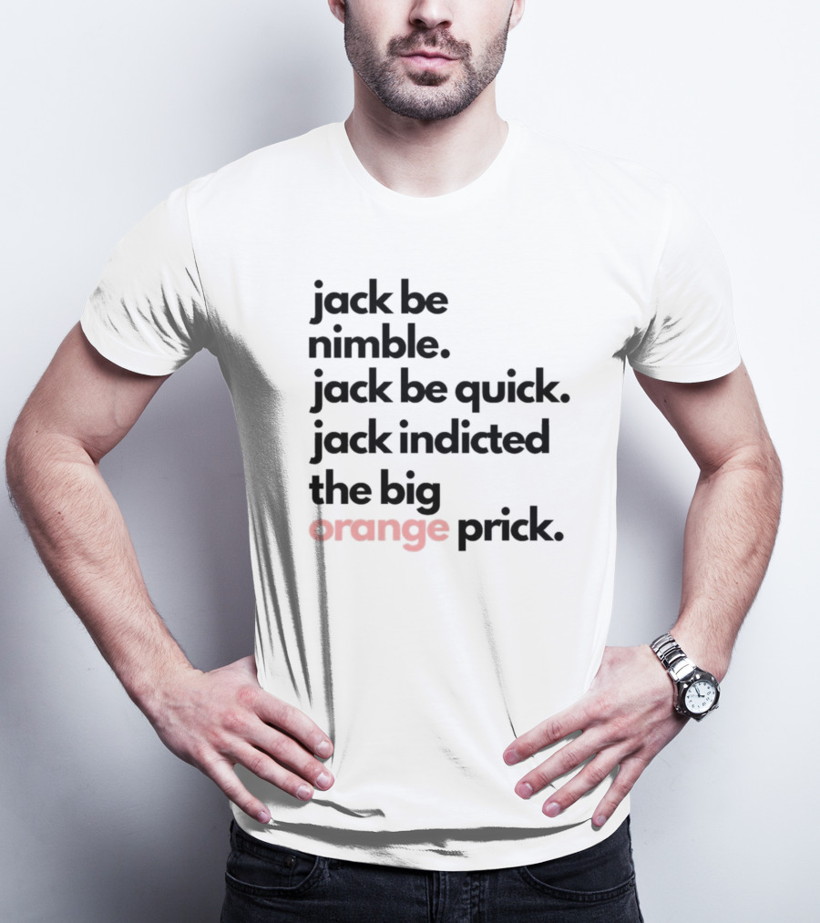 Jack Be Nimble Jack Be Quick Jack Indicted The Big Orange Prick T-Shirt