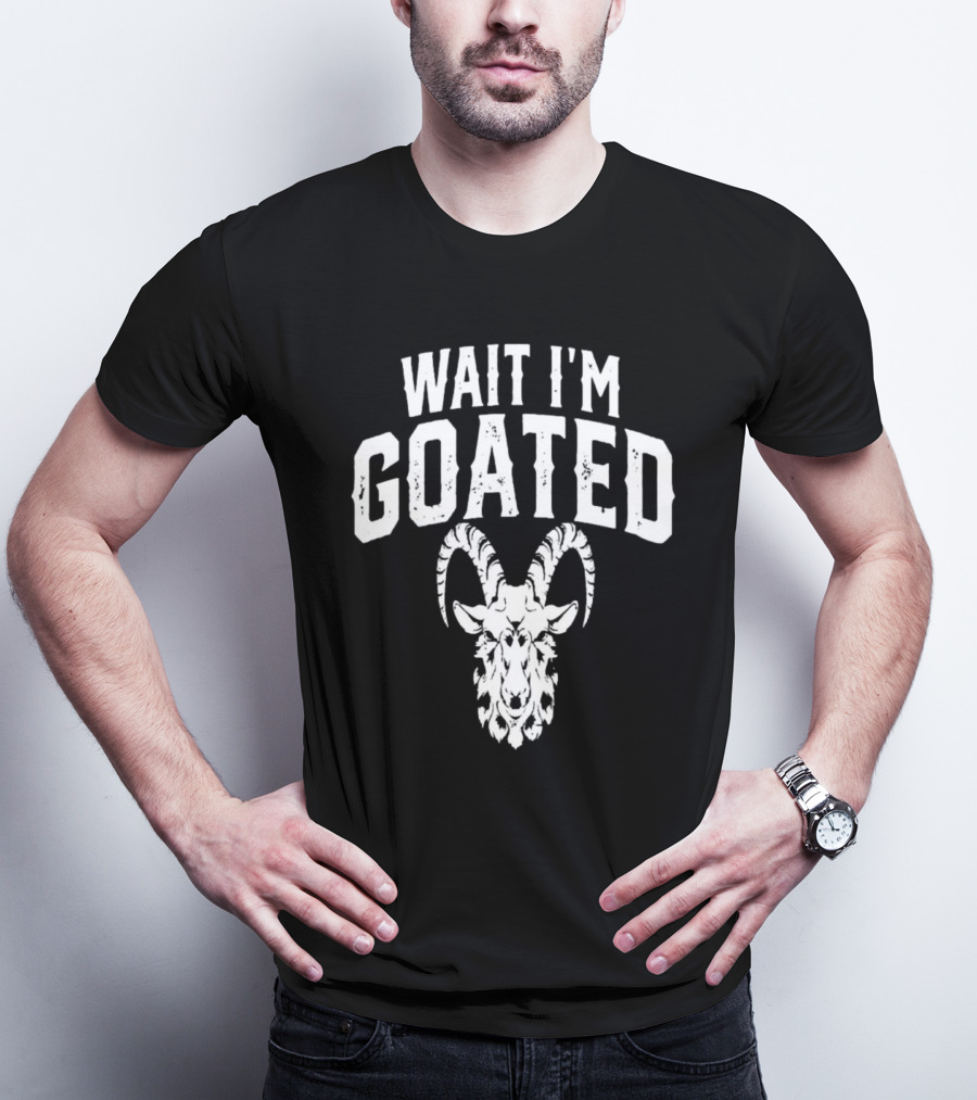 Wait I'm Goated Goat Humor T-Shirt