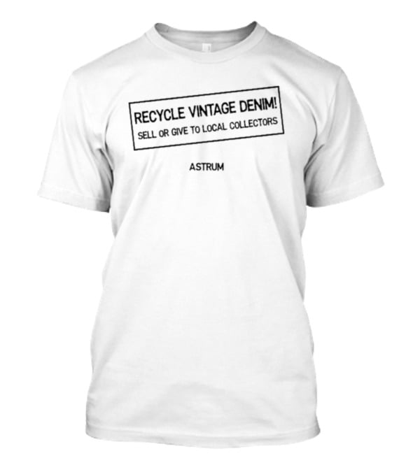Yourrage Astrum Recycle Vintage Denim Sell Or Give To Local Collectors T-Shirt