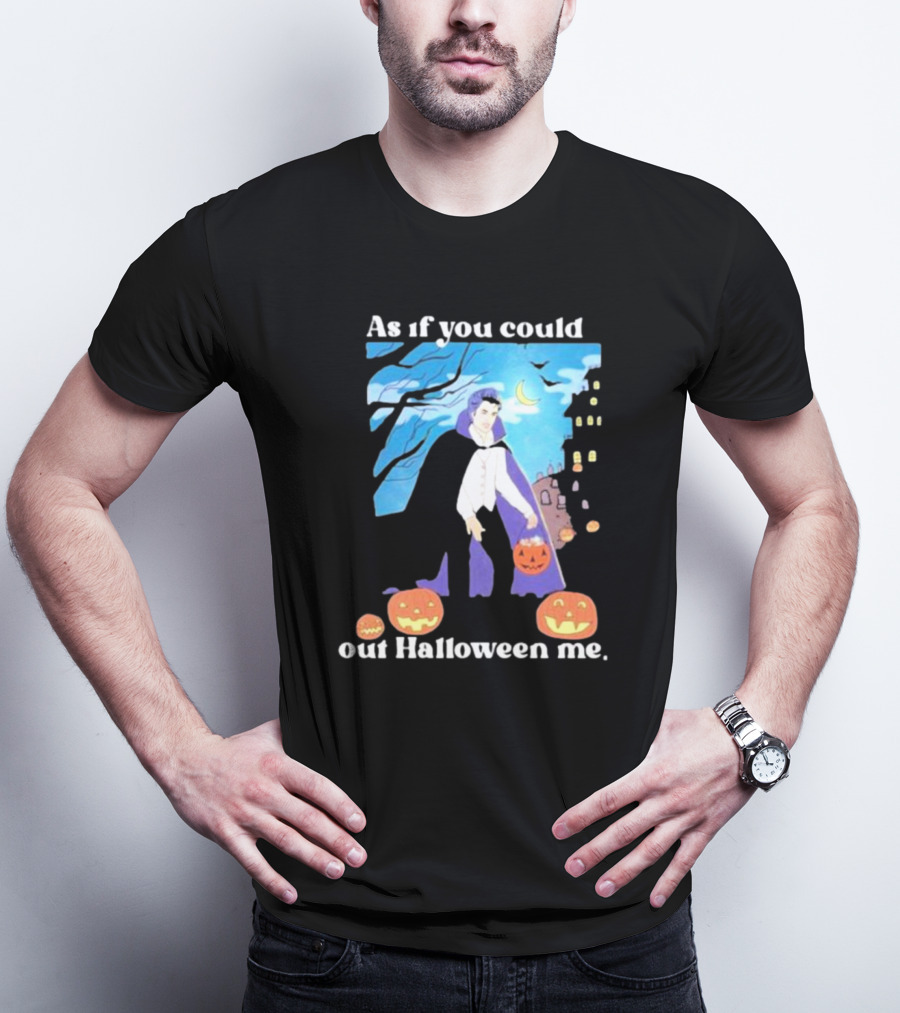 As If You Could Out Halloween Me Dracula Pumpkins T-Shirt