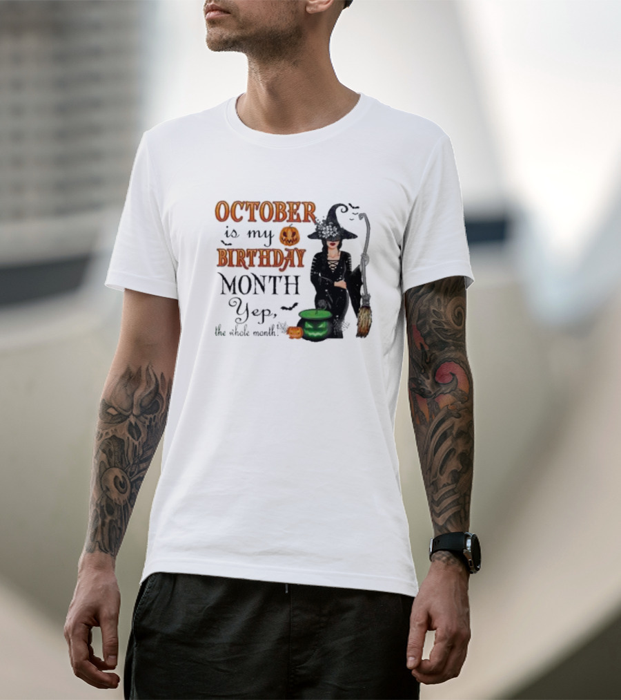 October Is My Birthday Month Yep The Whole Month Halloween Witch T-Shirt