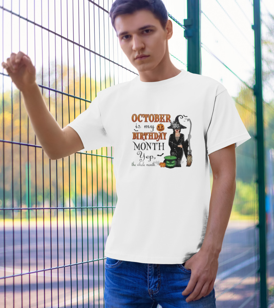 October Is My Birthday Month Yep The Whole Month Halloween Witch T-Shirt