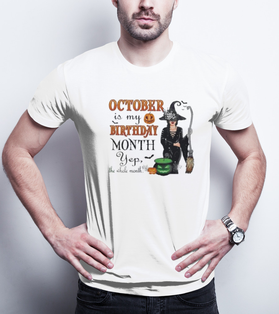 October Is My Birthday Month Yep The Whole Month Halloween Witch T-Shirt