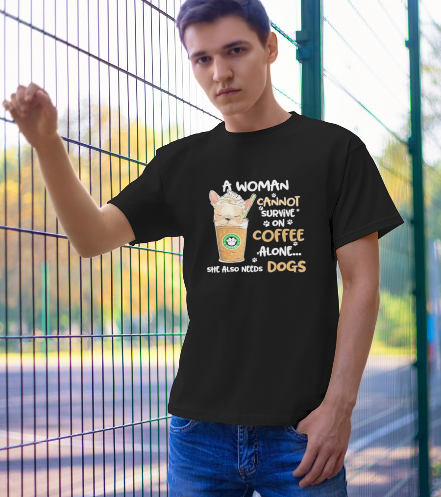 A Woman Cannot Survive On Coffee Alone She Also Needs Dogs Cute French Bulldog Coffee Paw Prints T-Shirt