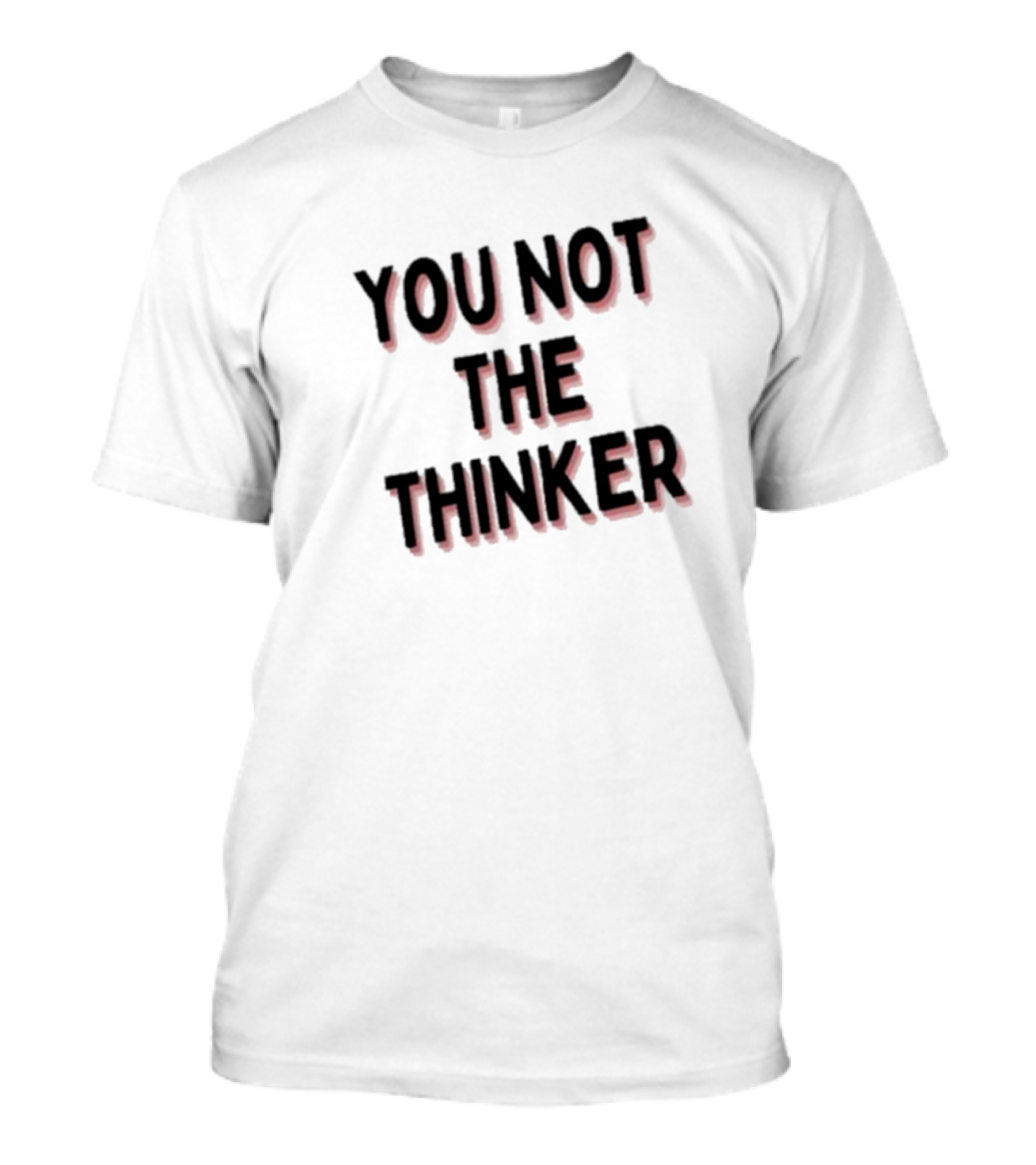 You Not The Thinker Text Boldly Emphasized T-Shirt