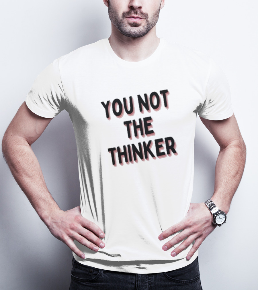 You Not The Thinker Text Boldly Emphasized T-Shirt