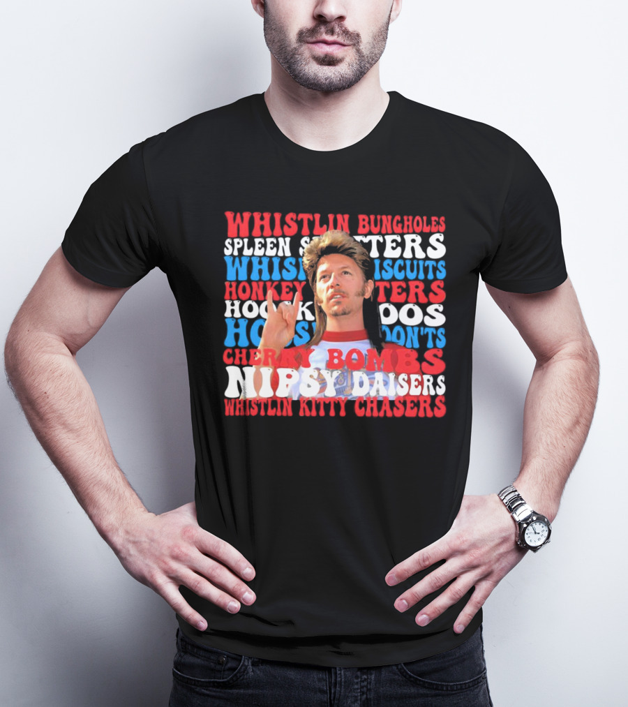 Joe Dirt Whistlin Bungholes Spleen Splitters Whisper Biscuits Honkey Hoos Cherry Bombs Nipsy Daisers Kitty Chasers T-Shirt