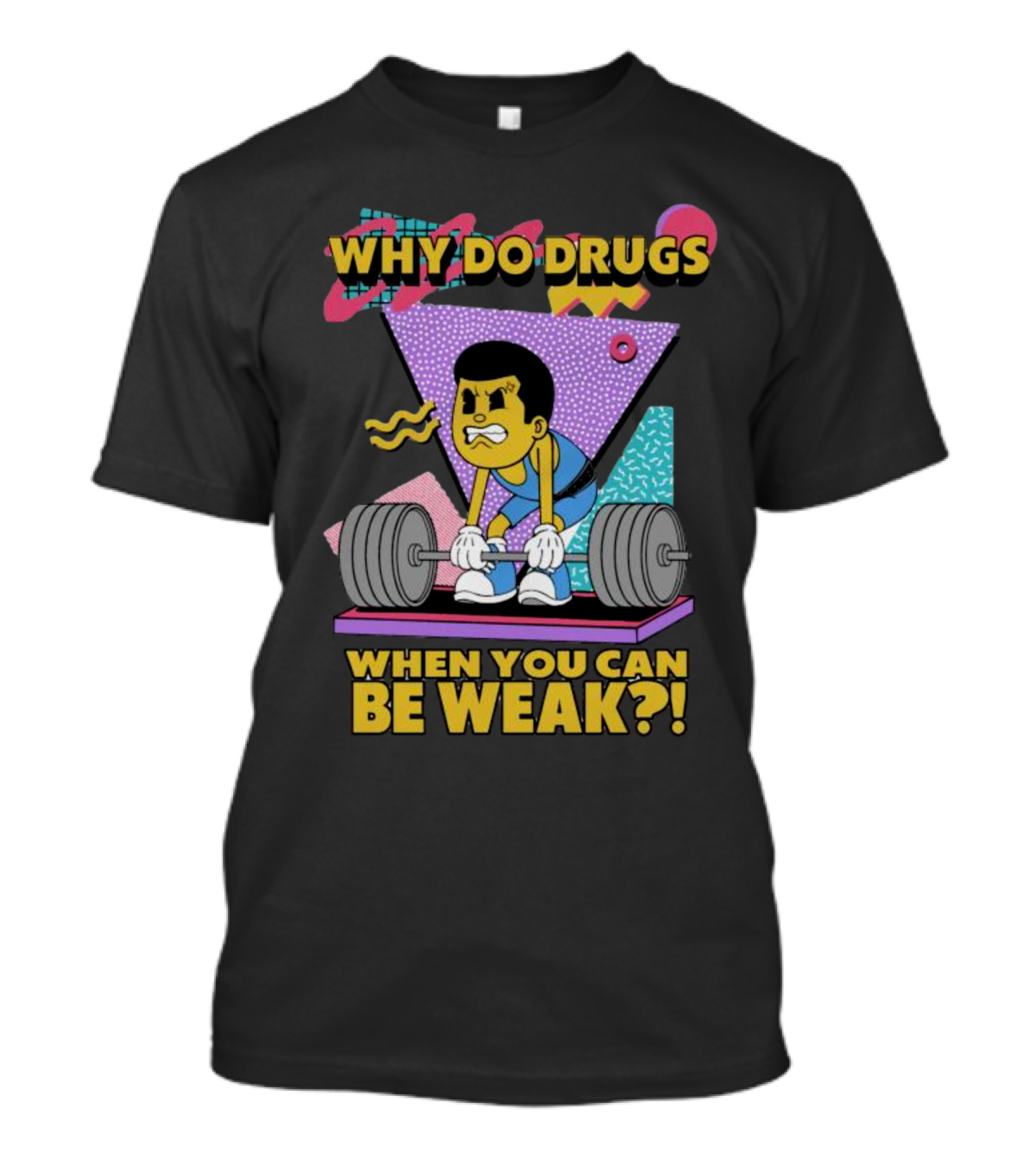 Why Do Drugs When You Can Be Weak Loud Graphic Heavy Lifting 90s T-Shirt