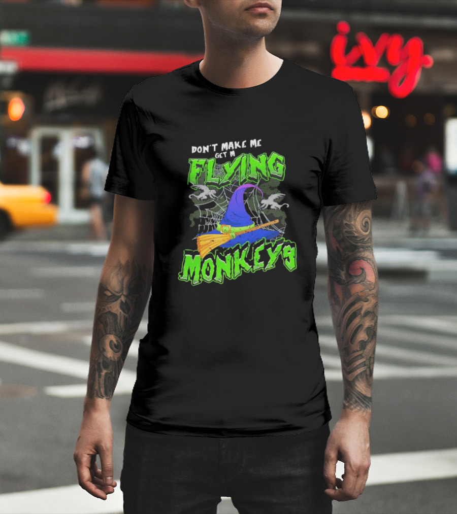 Don’t Make Me Get My Flying Monkeys Halloween Witch Hat Broomstick Spider Web T-Shirt