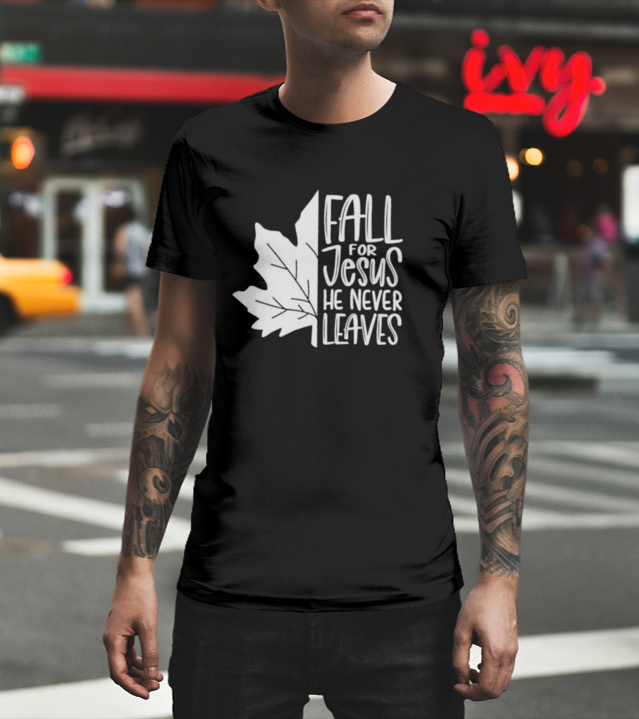 Maple Leaf Fall For Jesus He Never Leaves T-Shirt
