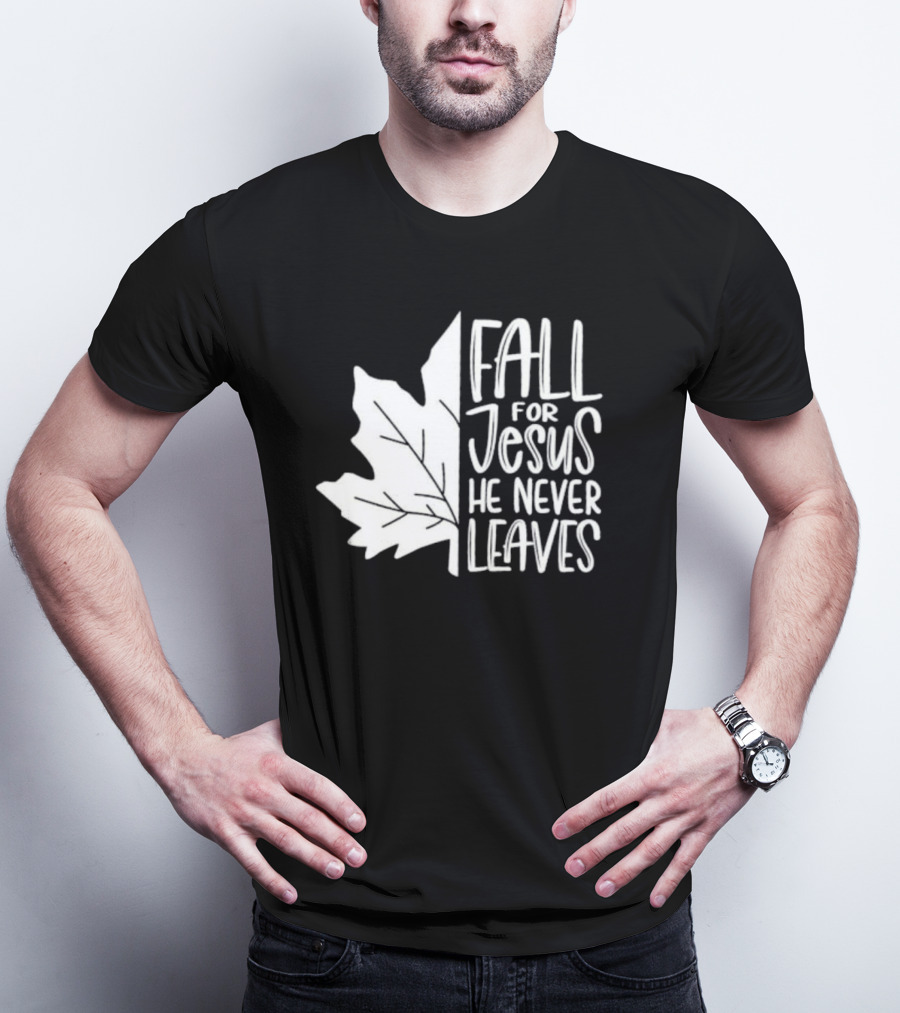 Maple Leaf Fall For Jesus He Never Leaves T-Shirt