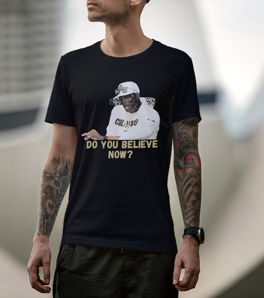 Colorado Buffaloes Coach Prime Do You Believe Now T-Shirt